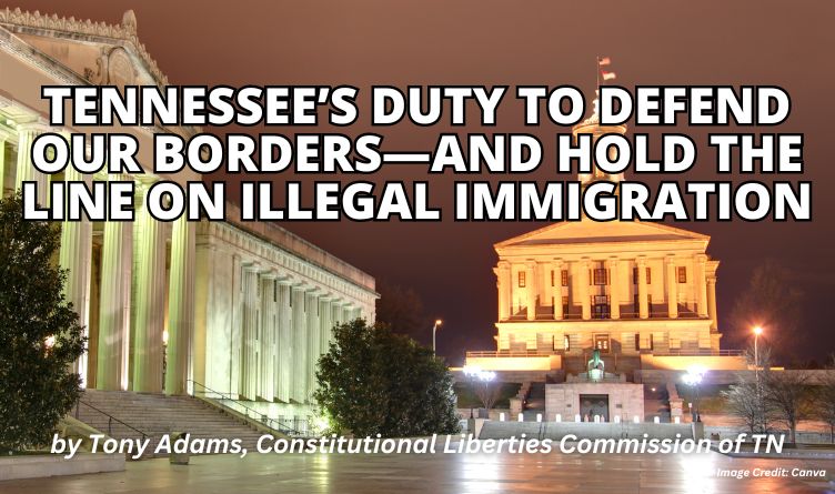 Tennessee’s Duty to Defend Our Borders—And Hold The Line On Illegal ...