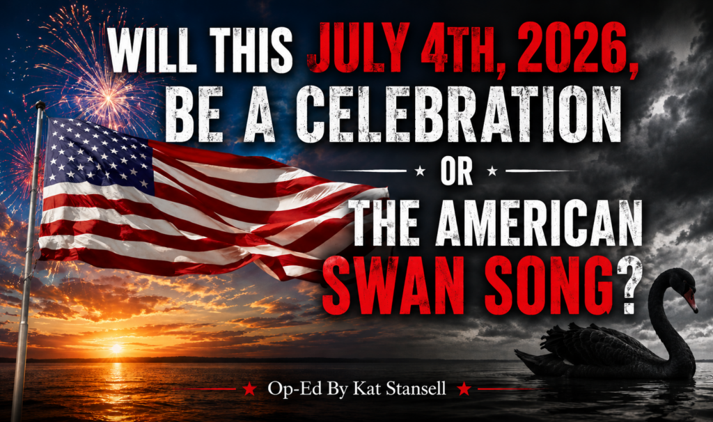 Will This July 4th, 2026, Be A Celebration Or The American Swan Song ...